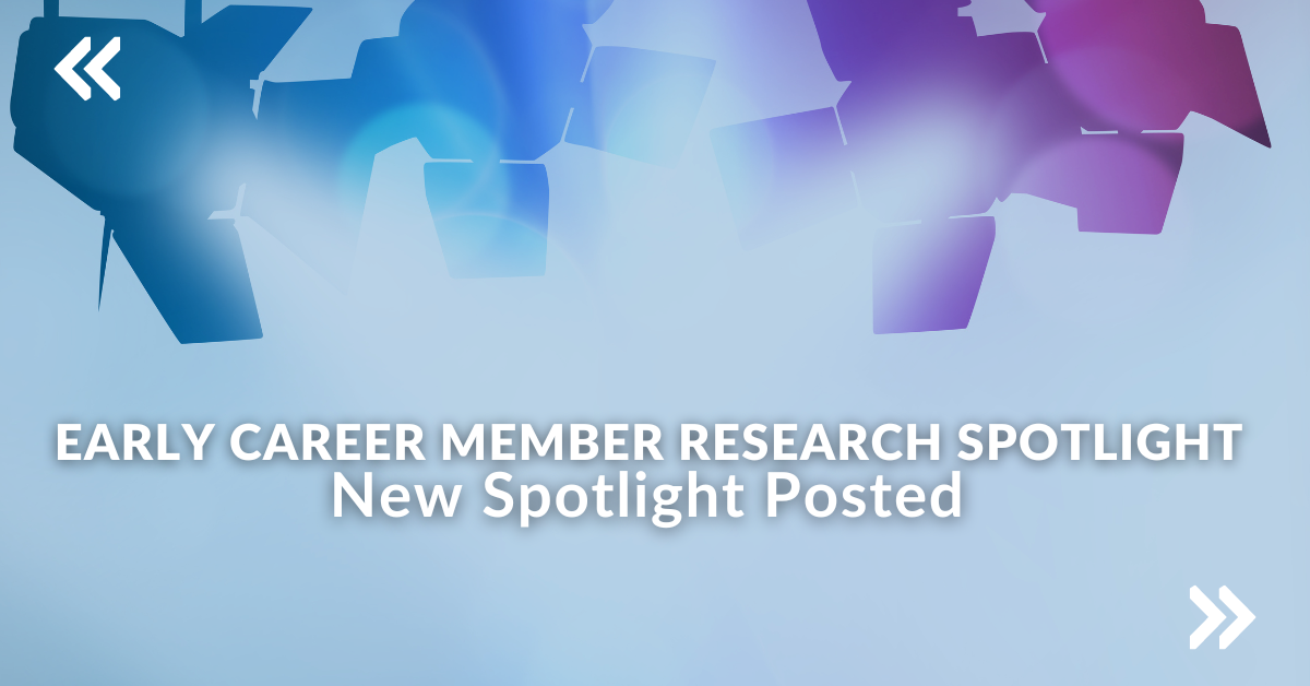 Early Career Member Research Spotlight: New Spotlight Posted | College ...